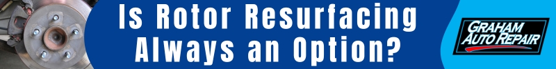 Rotor Resurfacing - Graham Auto Repair
